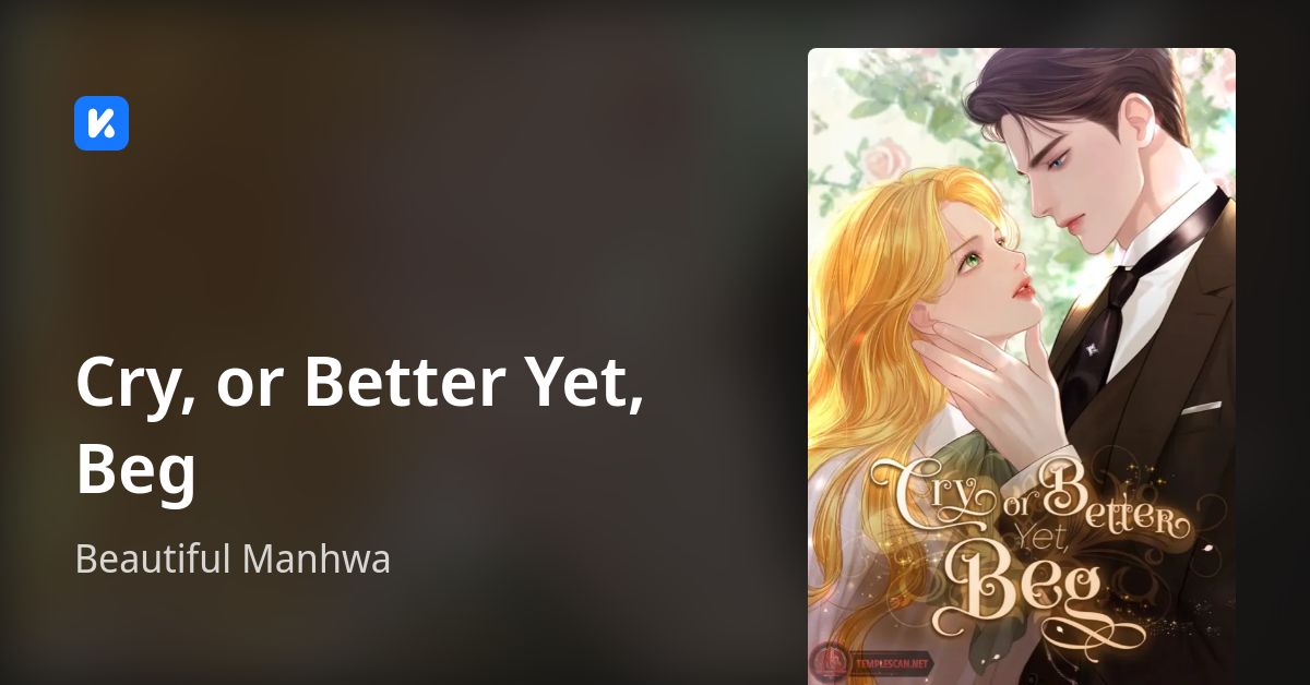 Cry, or Better Yet, Beg