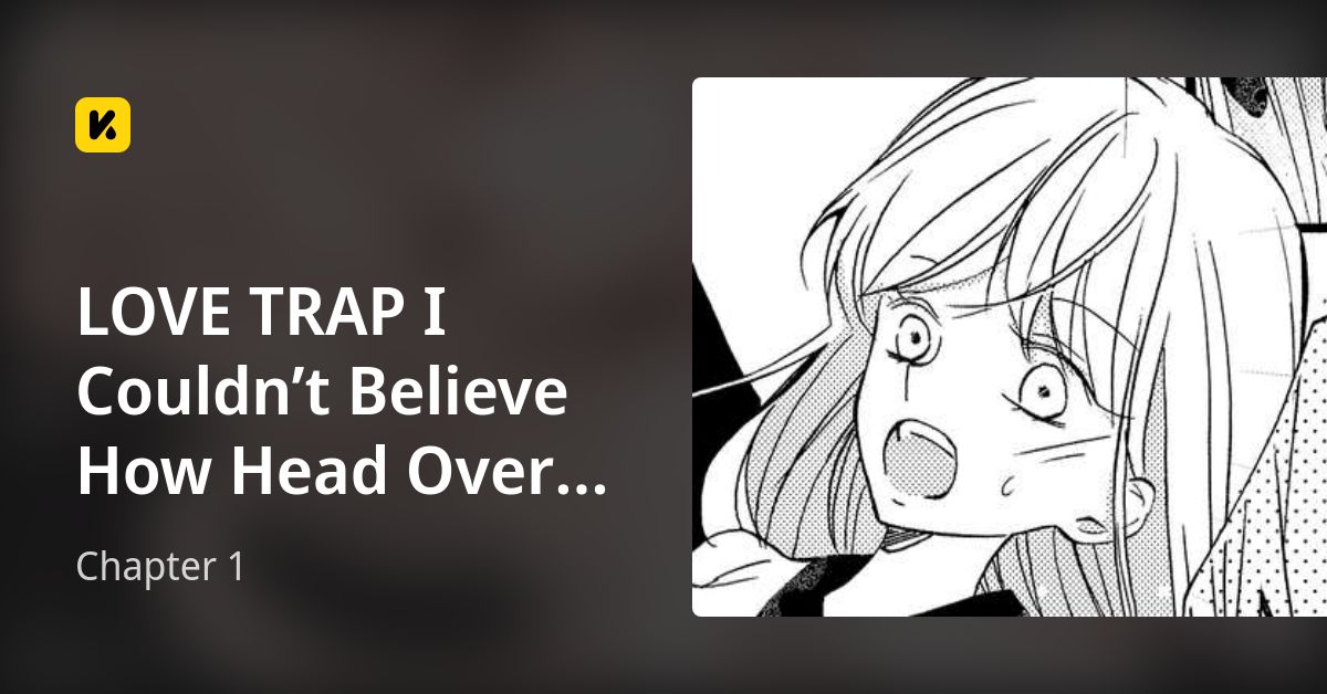 Chapter 1 • LOVE TRAP I Couldn’t Believe How Head Over Heels He Was for ...