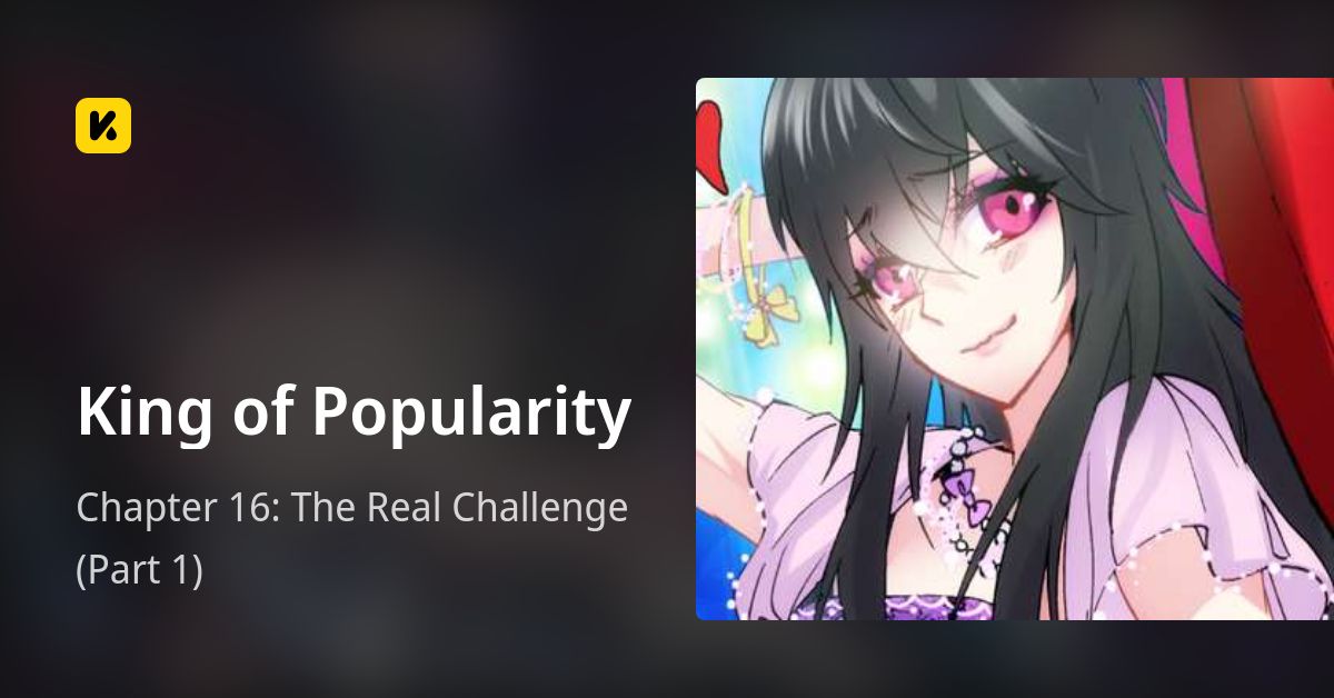 Chapter 16: The Real Challenge (Part 1) • King of Popularity