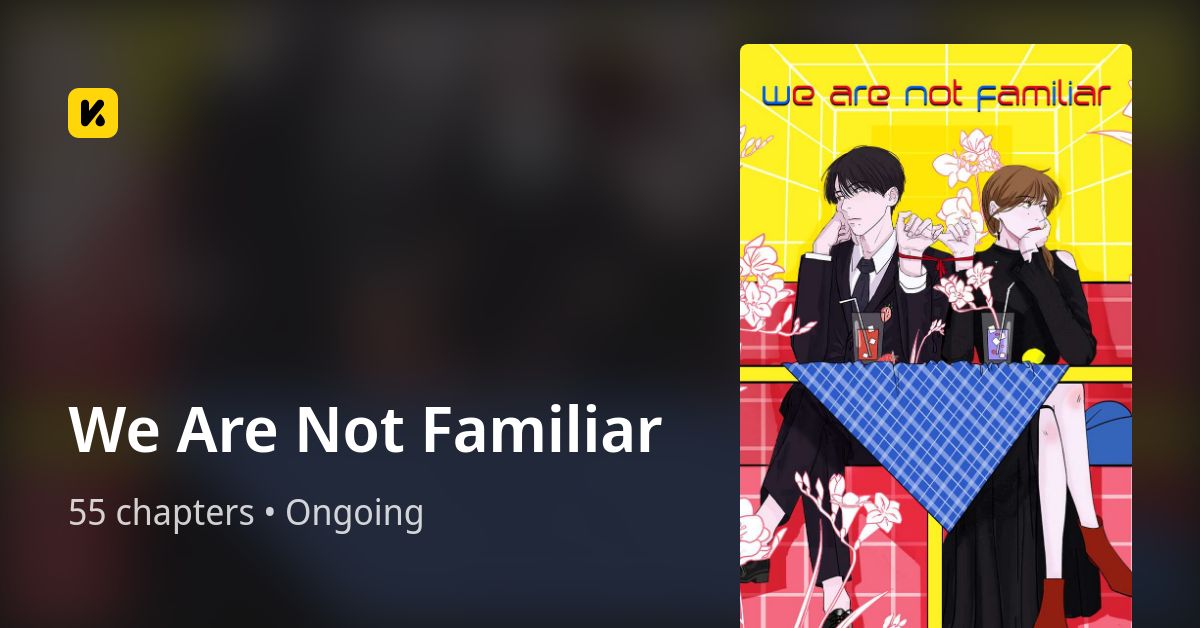 We Are Not Familiar • The Latest Official Manga, Manhua, Webtoon and ...