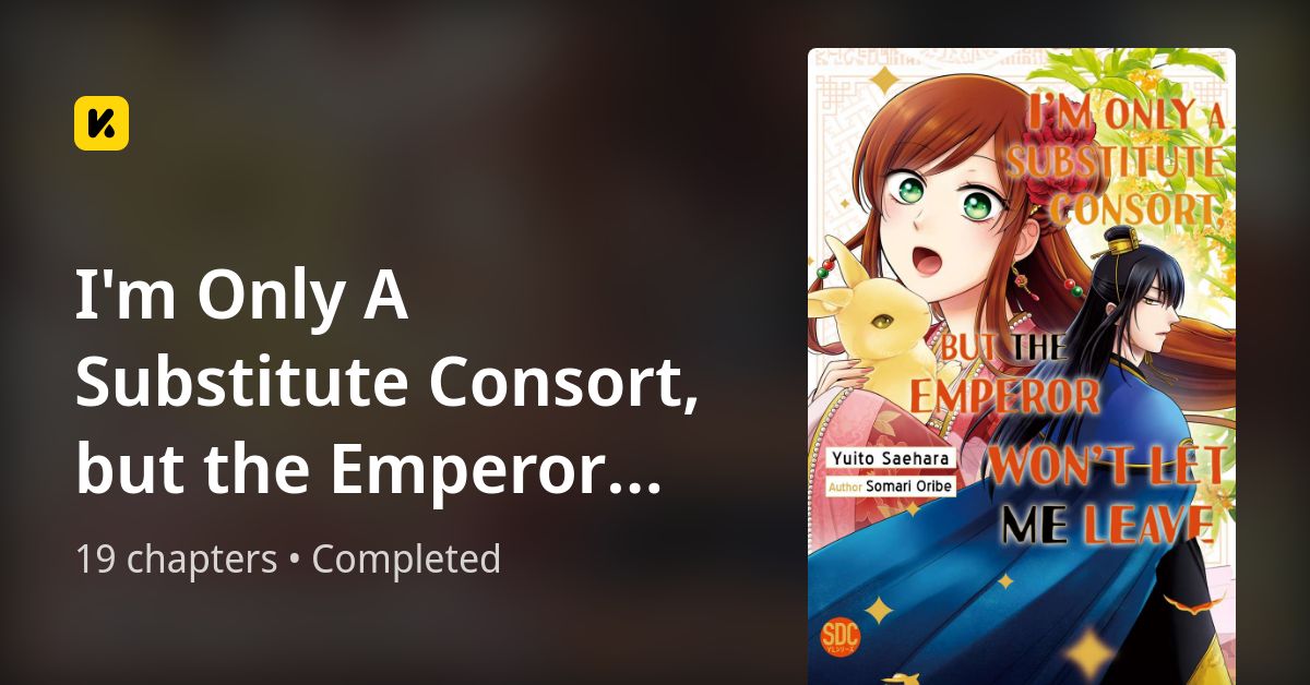I'm Only A Substitute Consort, but the Emperor Won't Let Me Leave • The ...