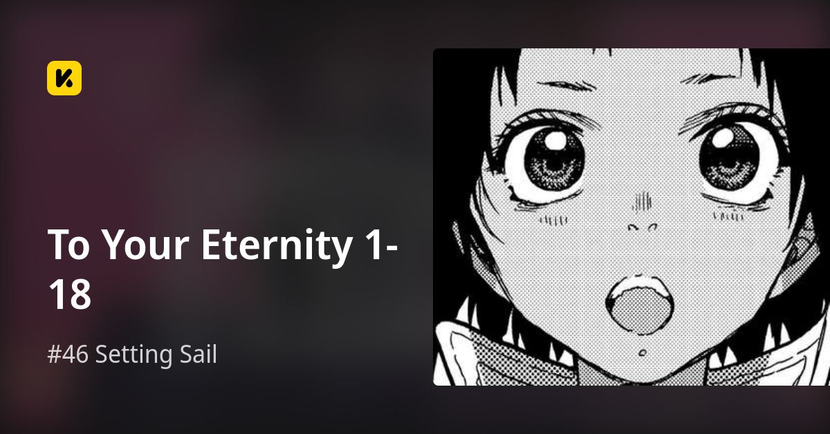 #46 Setting Sail • To Your Eternity 1-18