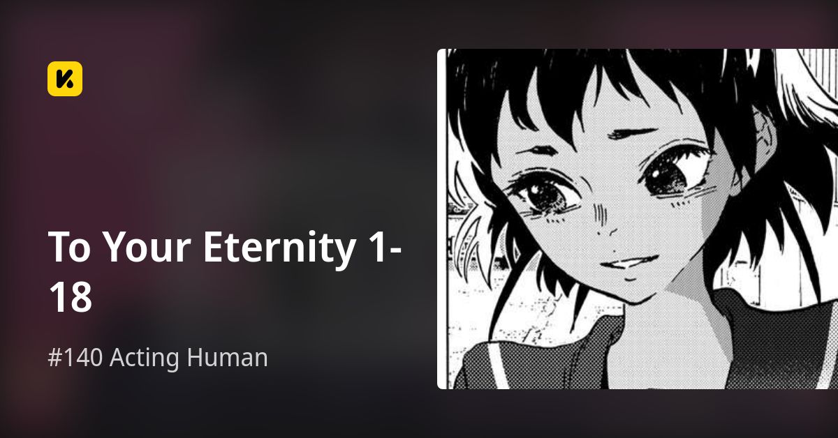 #140 Acting Human • To Your Eternity 1-18