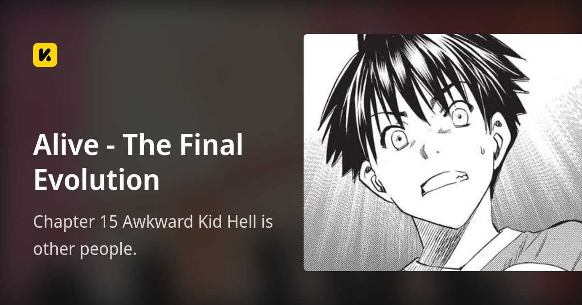 Chapter 15 Awkward Kid Hell is other people. • Alive - The Final Evolution