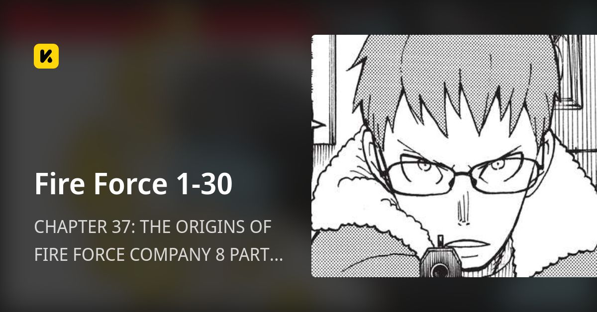 CHAPTER 37: THE ORIGINS OF FIRE FORCE COMPANY 8 PART TWO • Fire Force 1-30